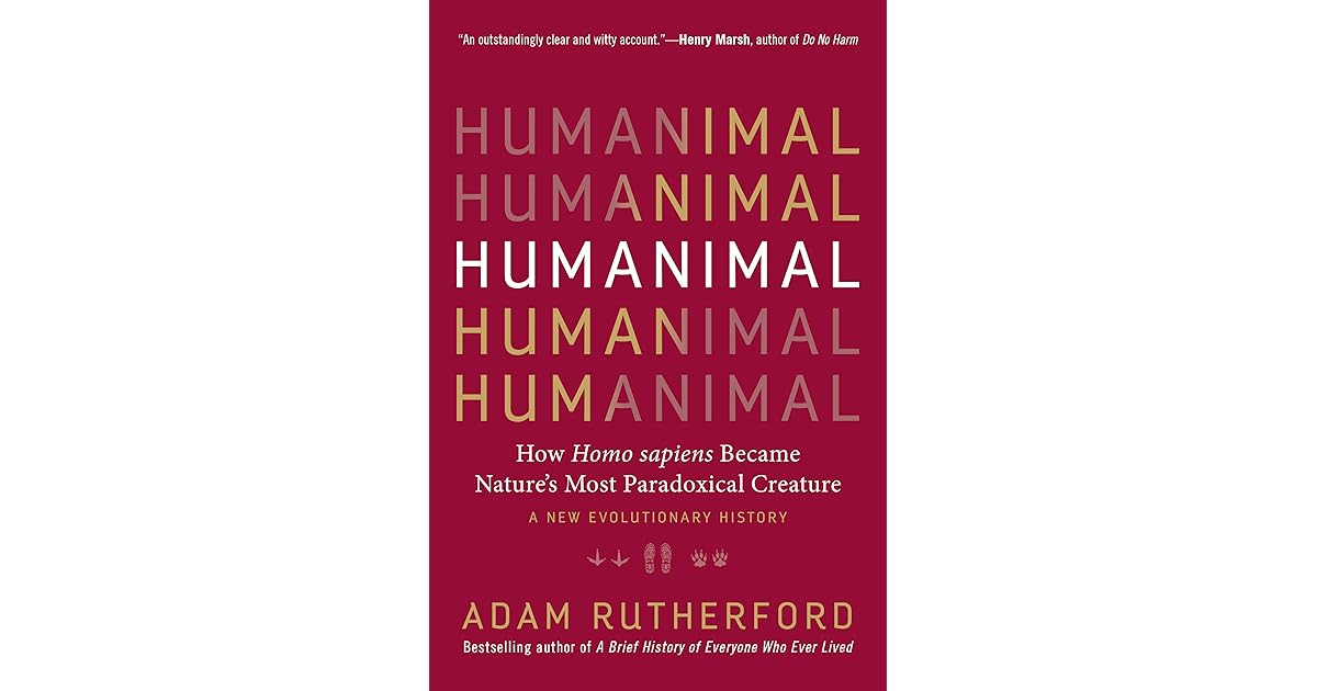 Humanimal: How Homo Sapiens Became Nature’s Most Paradoxical Creature—A ...