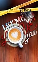 Let Me Love You (In the Line of Love #1) by Té Russ