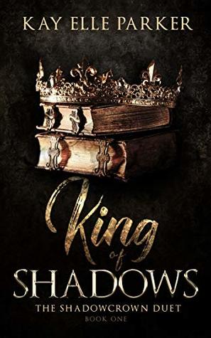 King Of Shadows (The Shadowcrown Duet #1) by Kay Elle Parker