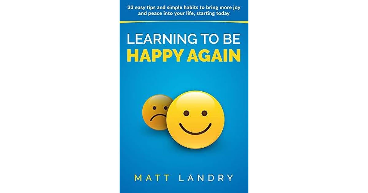 Learning to Be Happy Again: 33 easy tips and simple habits to bring ...