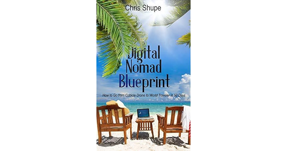Digital Nomad Blueprint: How to Go From Cubicle Drone to World Traveler ...