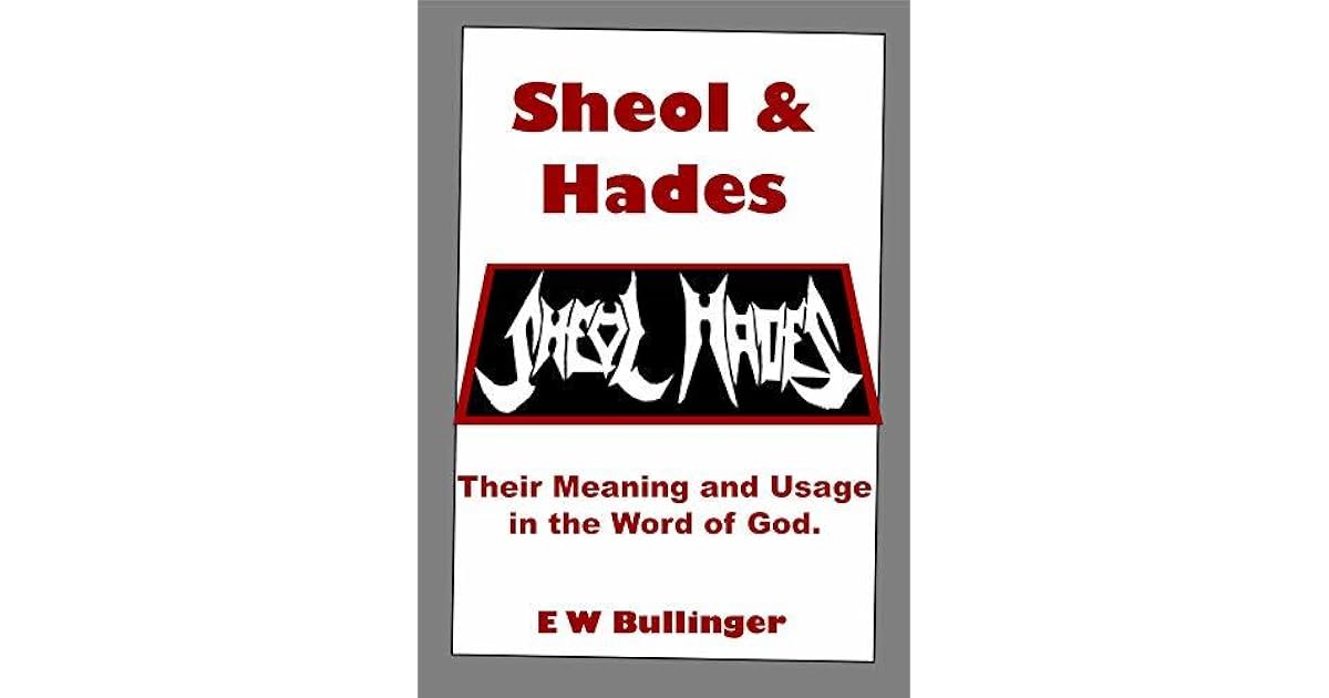 Sheol and Hades: Their Meaning and Usage in the Word of God by E.W ...