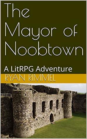 The Mayor of Noobtown (Noobtown, #1) by Ryan Rimmel