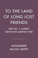 To the Land of Long Lost Friends by Alexander McCall Smith