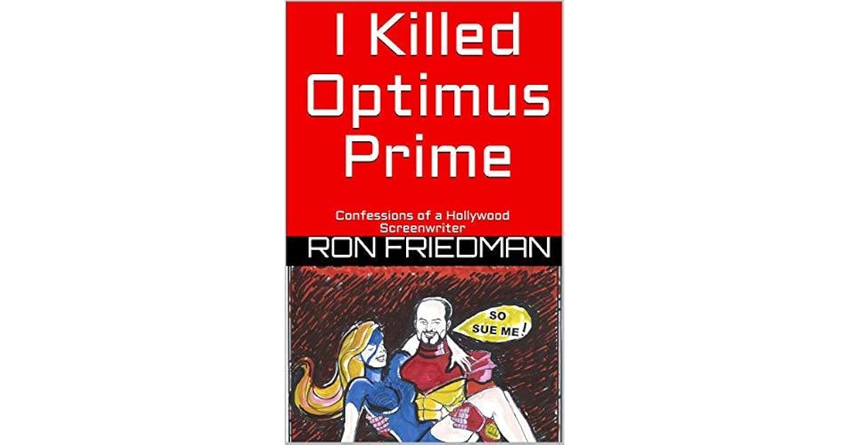 I Killed Optimus Prime: Confessions of a Hollywood Screenwriter by Ron ...