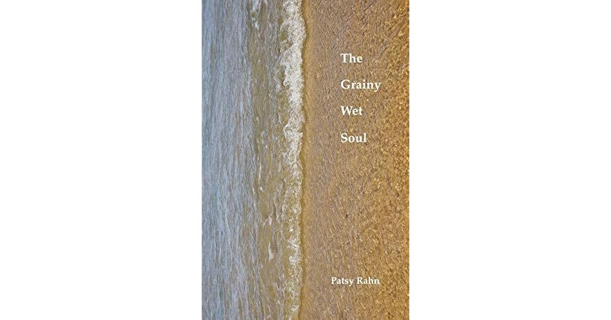The Grainy Wet Soul by Patsy Rahn