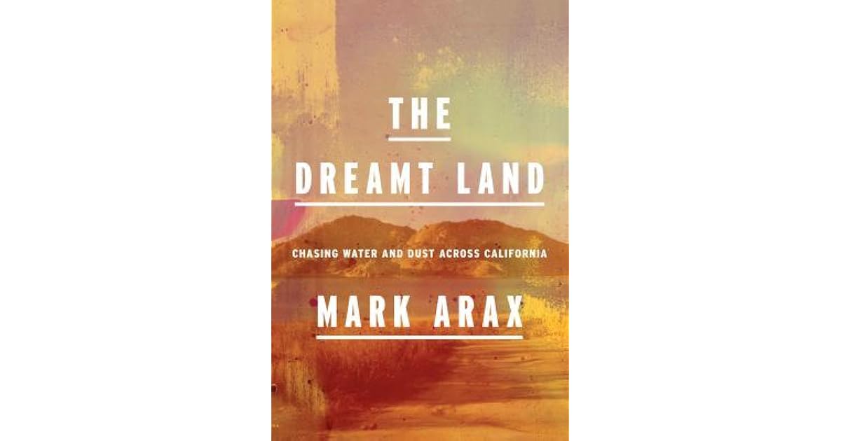 The Dreamt Land: Chasing Water and Dust Across California by Mark Arax