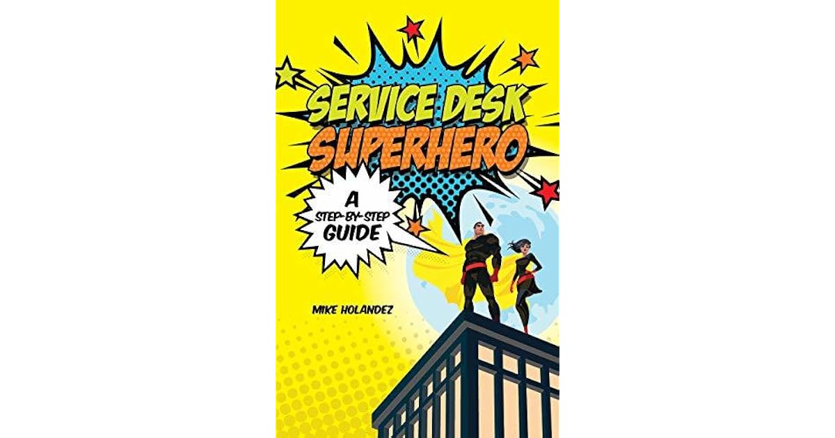Service Desk Superhero: A Step-By-Step Guide by Mike Holandez