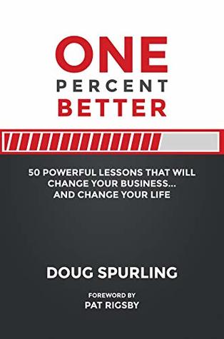 One Percent Better: 50 Powerful Lessons That Will Change Your Business ...