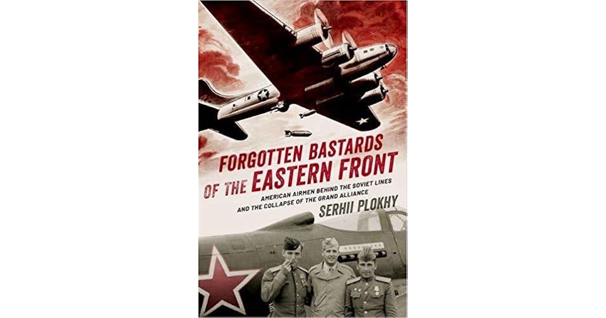 Forgotten Bastards of the Eastern Front: American Airmen behind the ...