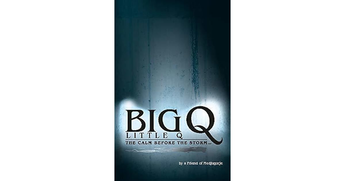 Big Q, Little Q: The Calm Before the Storm by A Friend of Medjugorje