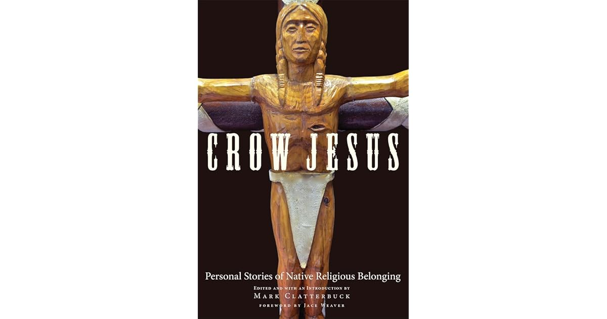 Crow Jesus: Personal Stories of Native Religious Belonging by Mark ...