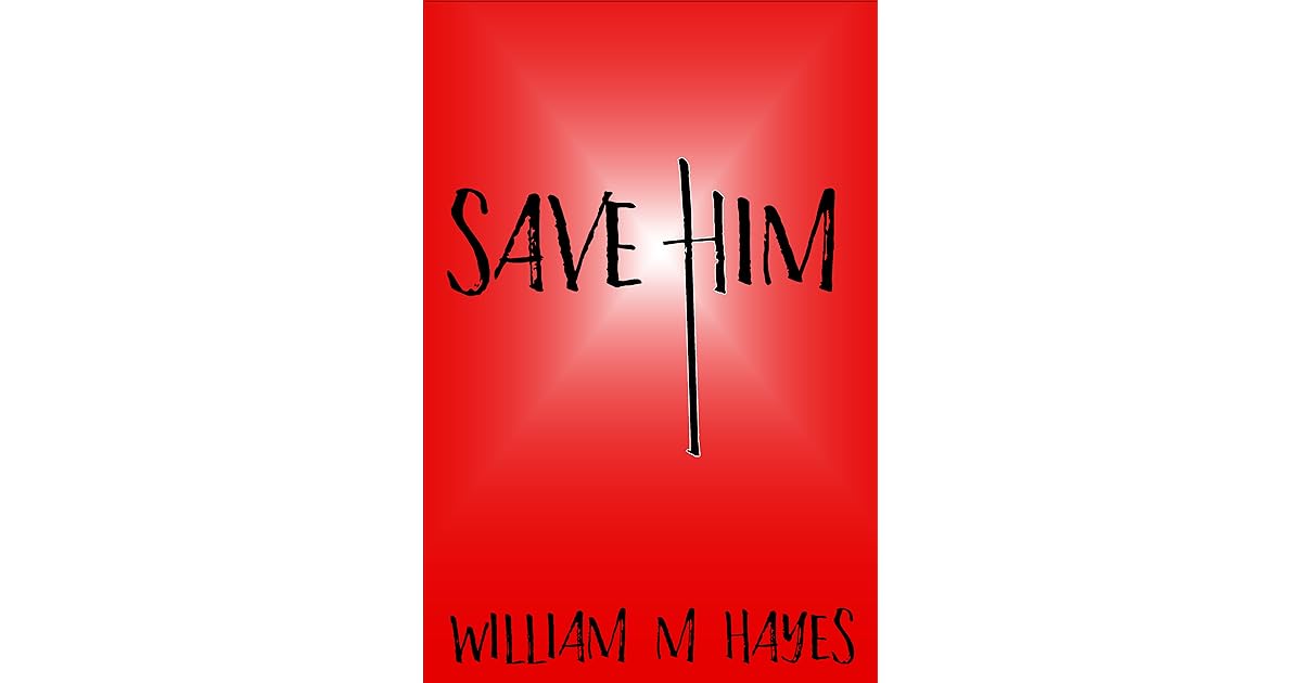 Save Him by William M. Hayes