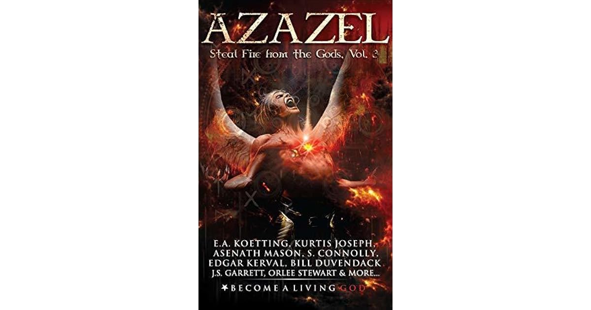 AZAZEL: Steal Fire From The Gods by E.A. Koetting