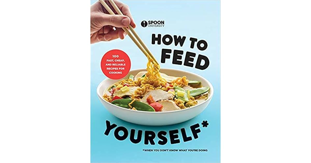 How to Feed Yourself: 100 Fast, Cheap, and Reliable Recipes for Cooking ...