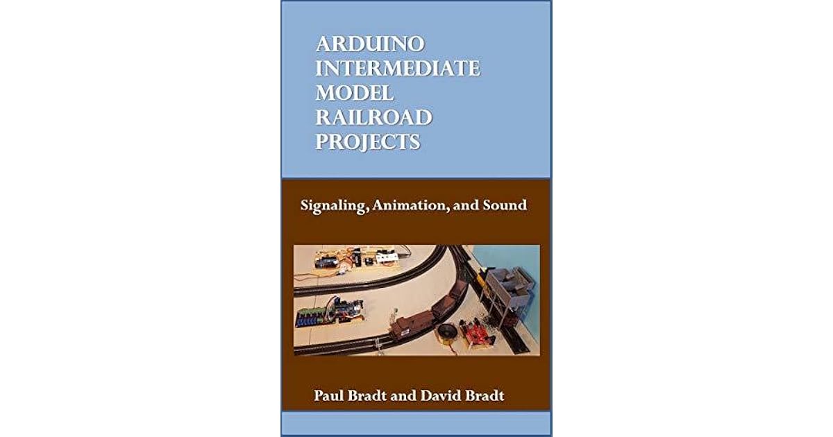 Arduino Intermediate Model Railroad Projects by Paul Bradt