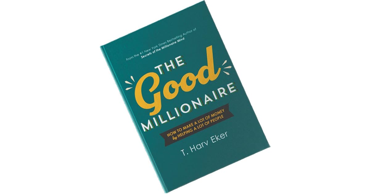 The Good Millionaire How To Make A Lot Of Money By Helping A Lot Of the-good-millionaire-how-to-make-a-lot-of-money-by-helping-a-lot-of