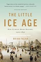 The Little Ice Age: How Climate Made History 1300-1850 by Brian M. Fagan
