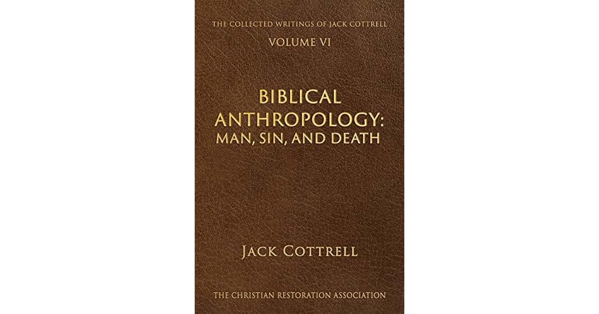 Biblical Anthropology: Man, Sin, and Death by Jack Cottrell