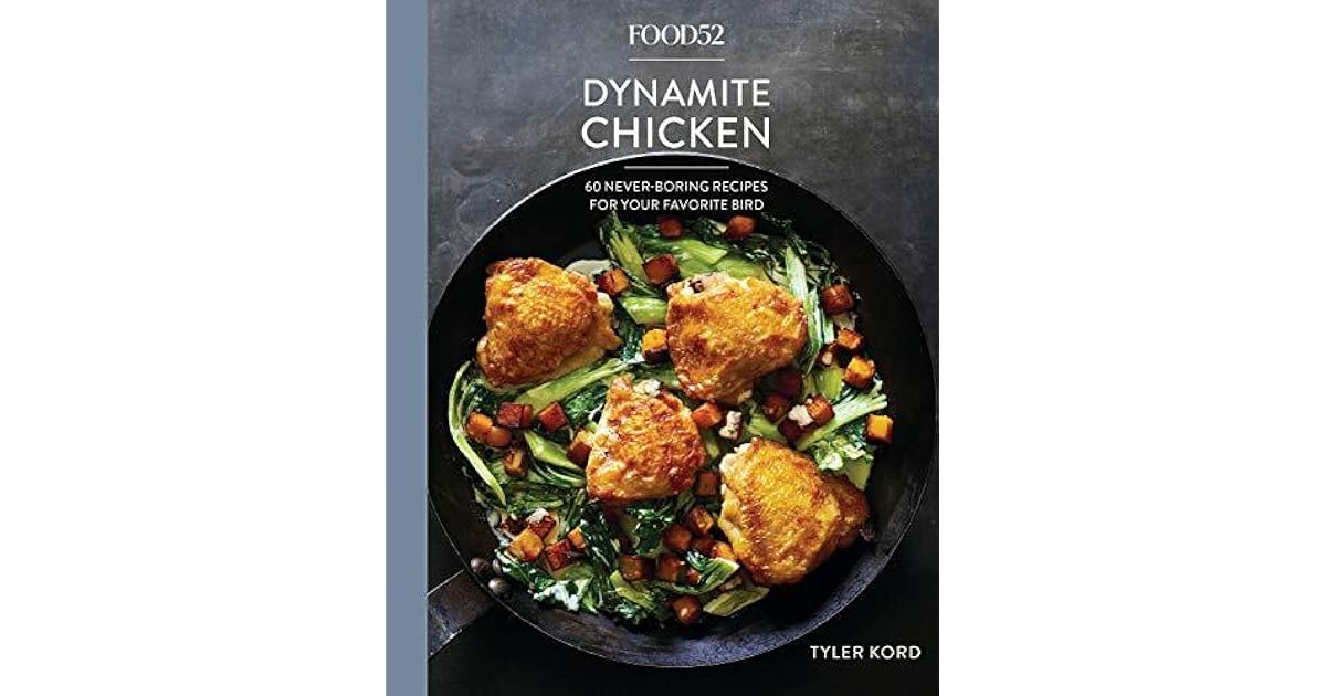 Food52 Dynamite Chicken: 60 Never-Boring Recipes for Your Favorite Bird ...