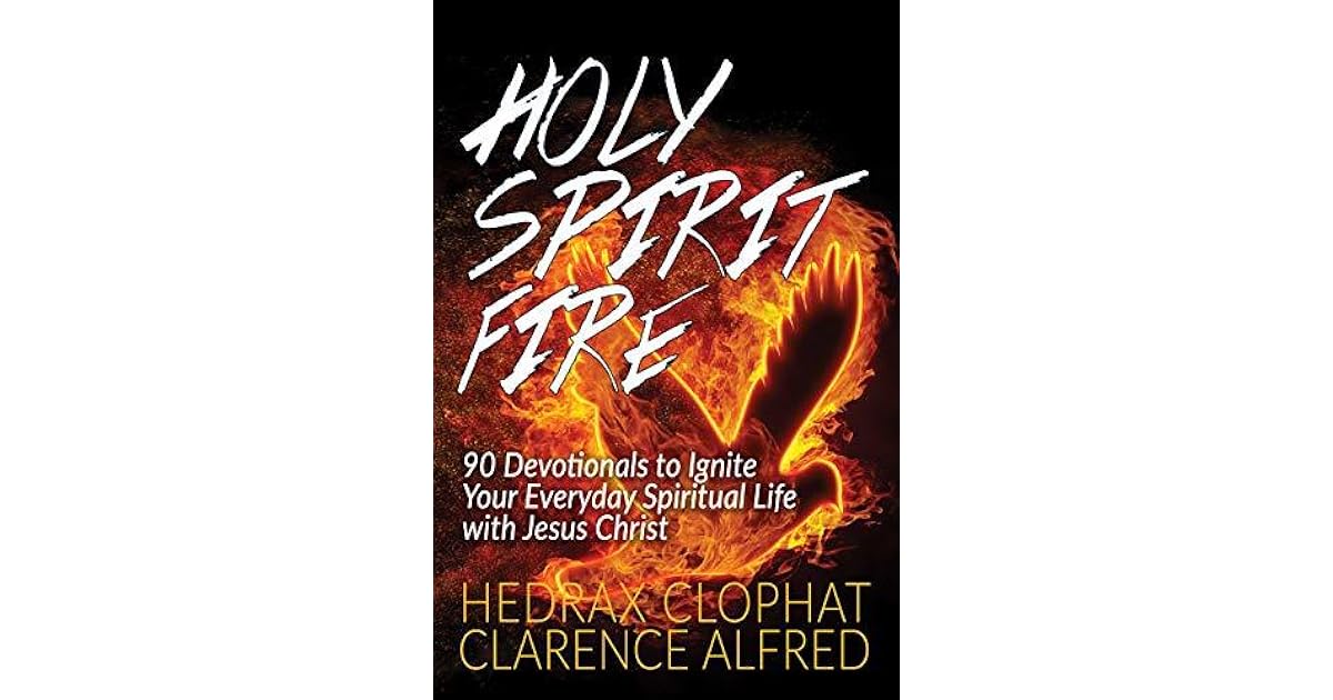 Holy Spirit Fire: 90 Devotionals to Ignite Your Everyday Spiritual Life with Jesus Christ by ...