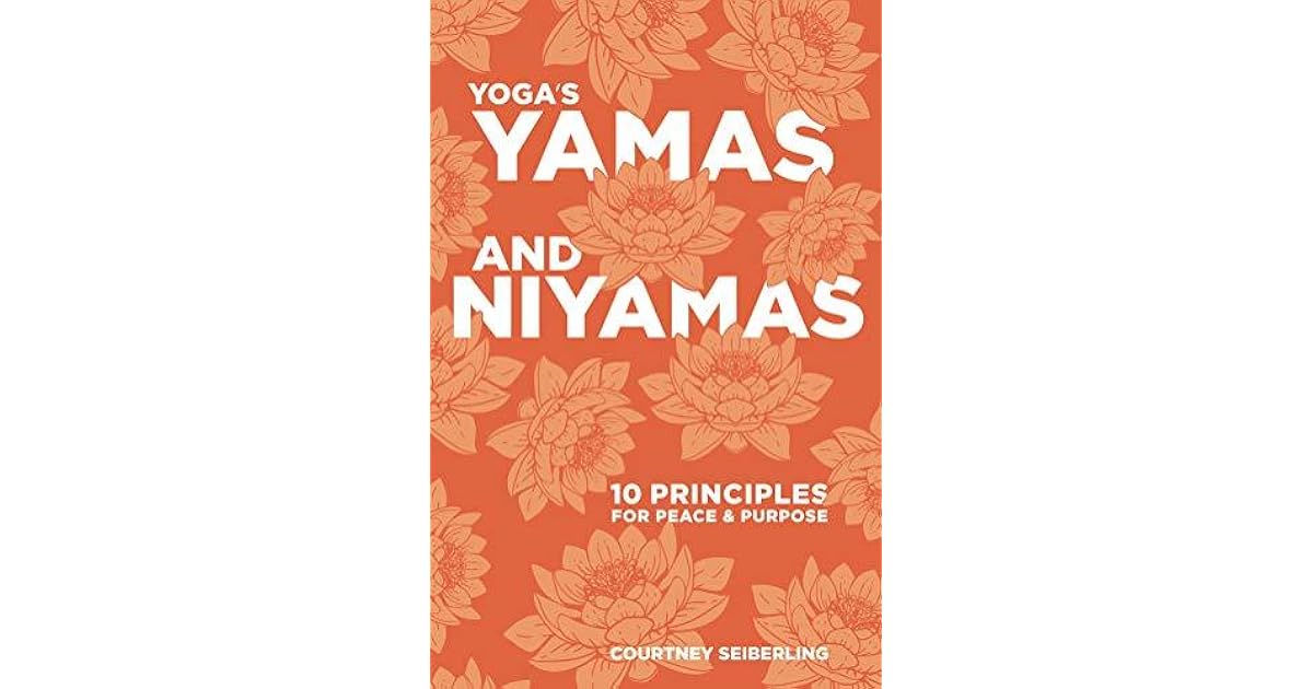 YOGA's YAMAS and NIYAMAS: 10 Principles for Peace & Purpose by Courtney ...