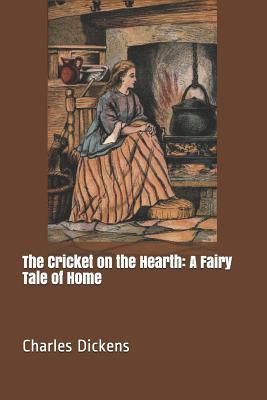 The Cricket on the Hearth: A Fairy Tale of Home by Charles Dickens