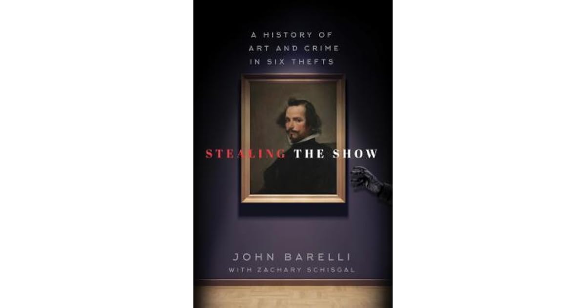Stealing the Show: A History of Art and Crime in Six Thefts by John Barelli