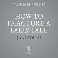 How to Fracture a Fairy Tale by Jane Yolen