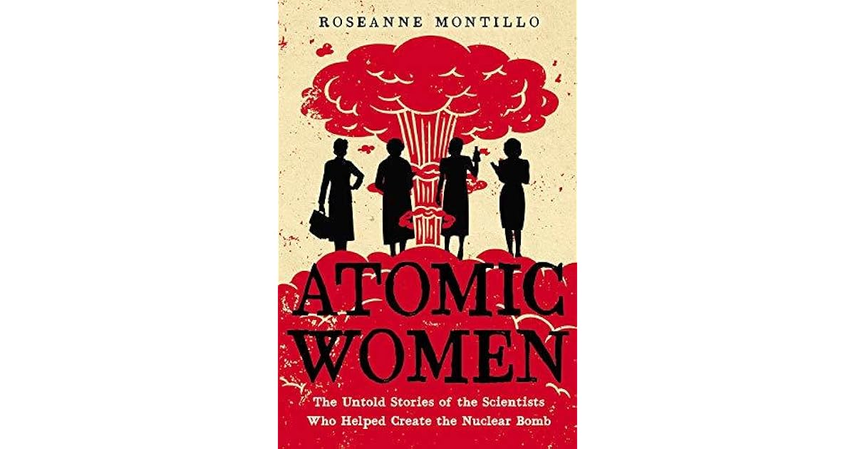 Atomic Women: The Untold Stories of the Scientists Who Helped Create ...