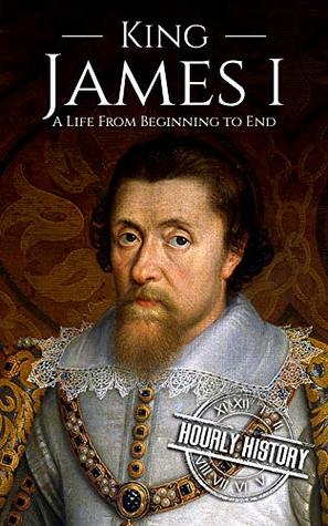 King James I: A Life From Beginning to End by Hourly History