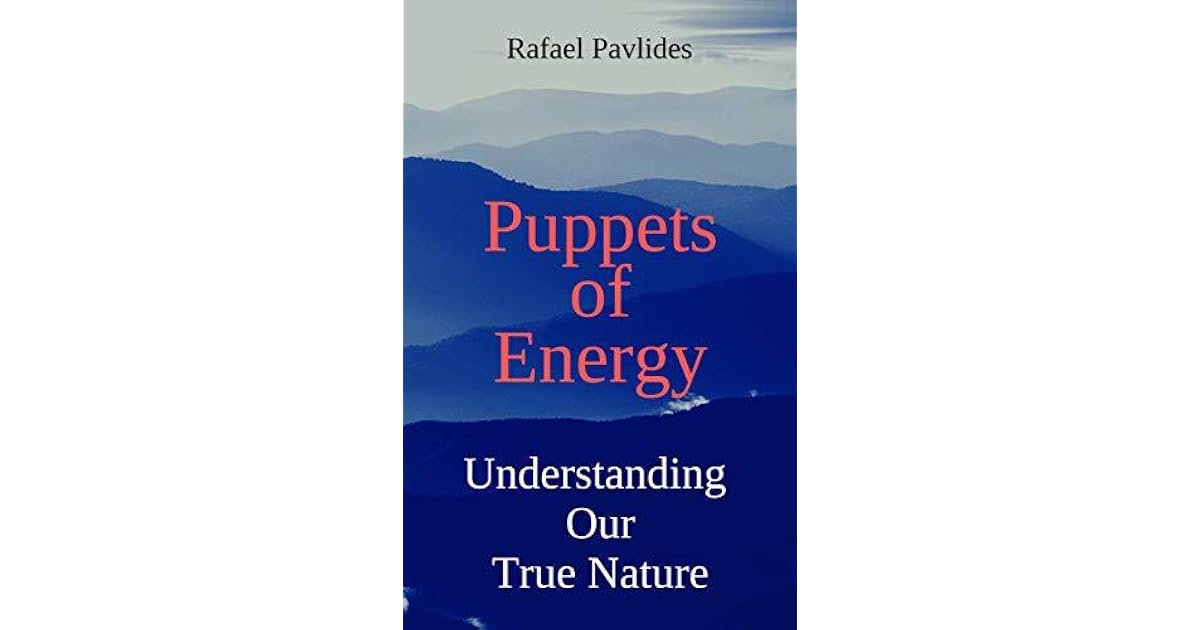 Puppets of Energy: Understanding Our True Nature by Rafael Pavlides