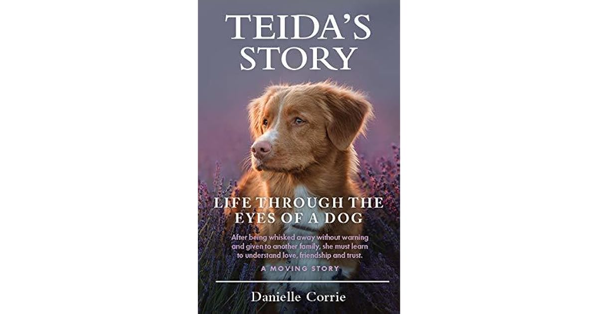Teida's Story: Life Through the Eyes of a Dog by Danielle Corrie