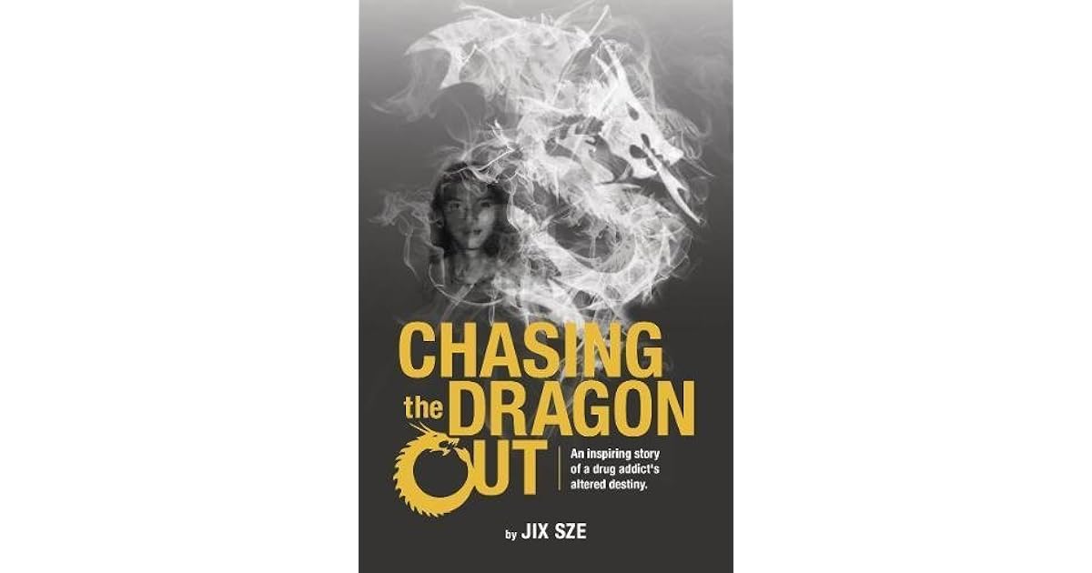 Chasing the Dragon Out: An inspiring story of a drug addict’s altered ...