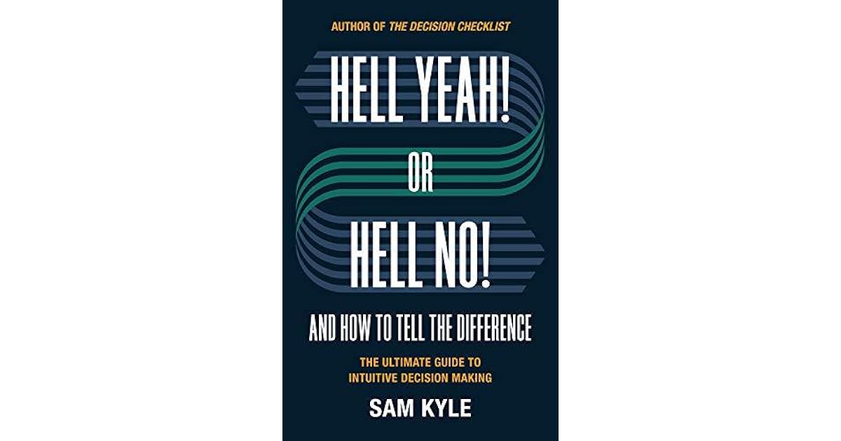 Hell Yeah! or Hell No! And How to Tell the Difference: The Ultimate Guide to Intuitive Decision ...
