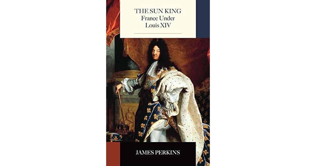 The Sun King: France Under Louis XIV by James Perkins