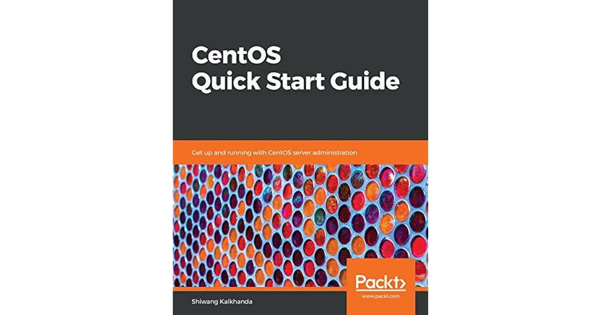 CentOS Quick Start Guide: Get up and running with CentOS server administration by Shiwang Kalkhanda