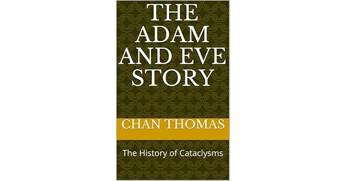The Adam And Eve Story: The History of Cataclysms by Chan Thomas