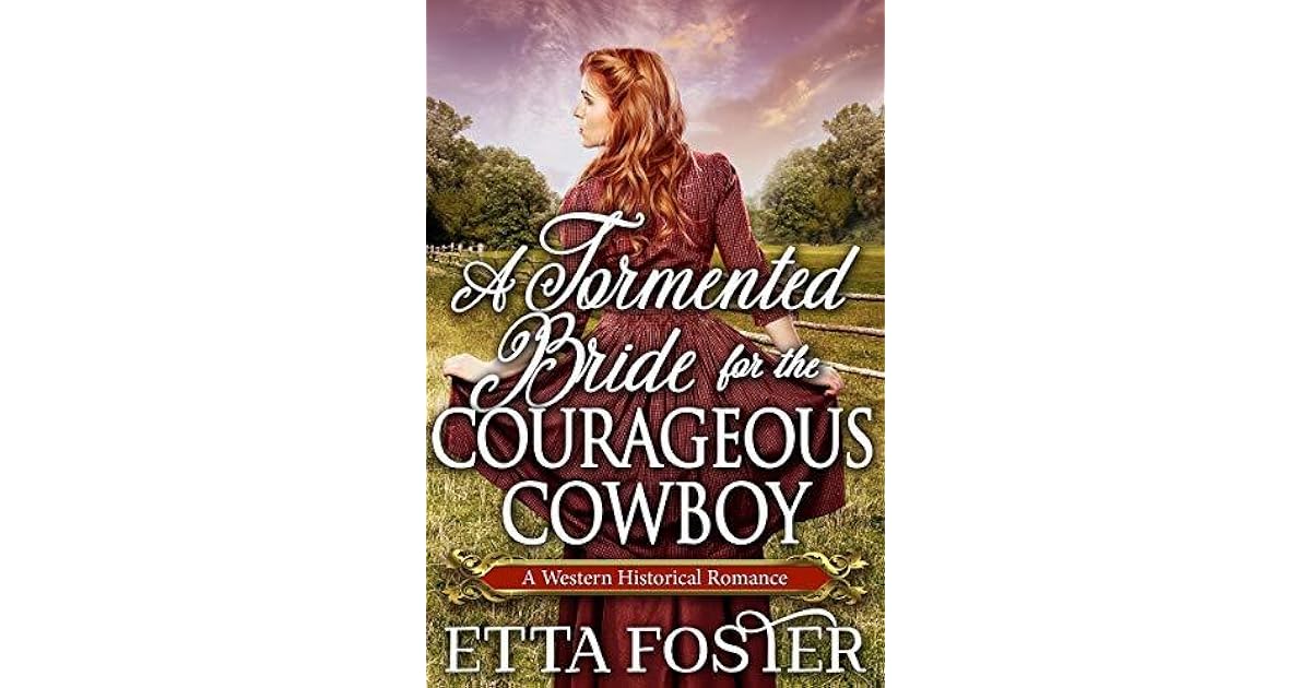 A Tormented Bride for the Courageous Cowboy by Etta Foster