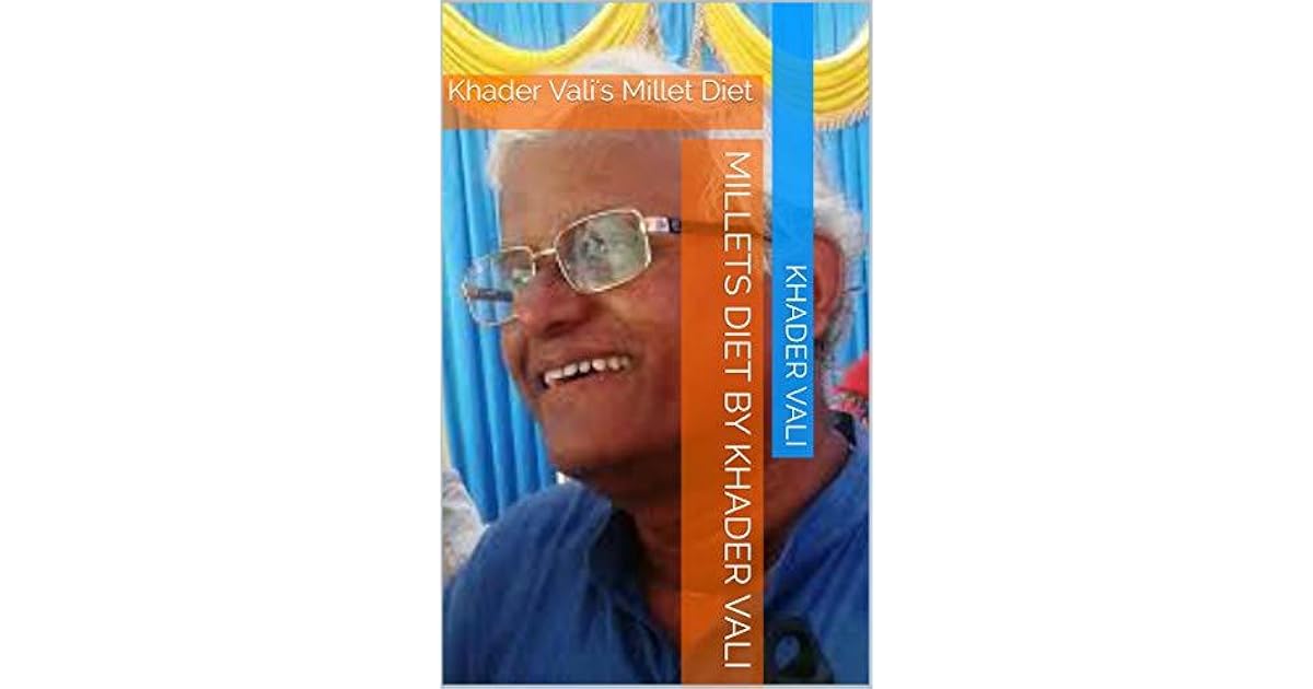 MILLETS DIET BY KHADER VALI: Khader Vali's Millet Diet by Khader Vali
