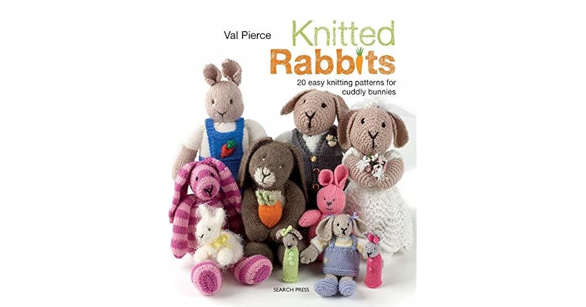 Knitted Rabbits - 20 easy knitting patterns for cuddly bunnies by Val ...