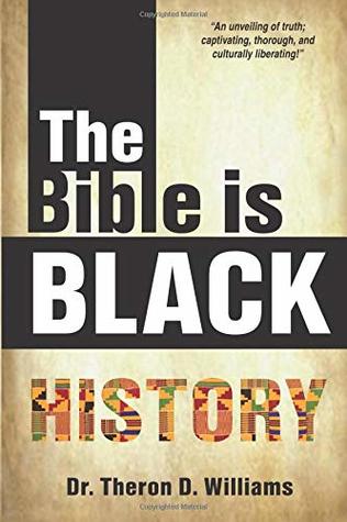 The Bible is Black History by Theron D. Williams