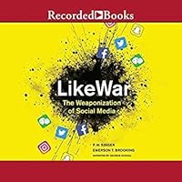 LikeWar: The Weaponization of Social Media by P.W. Singer