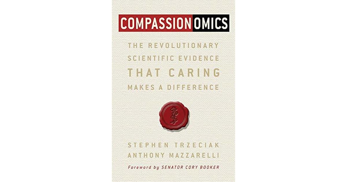 Compassionomics: The Revolutionary Scientific Evidence that Caring ...