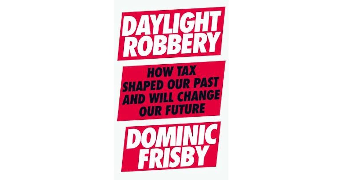 Daylight Robbery: How Tax Shaped Our Past and Will Change Our Future by ...
