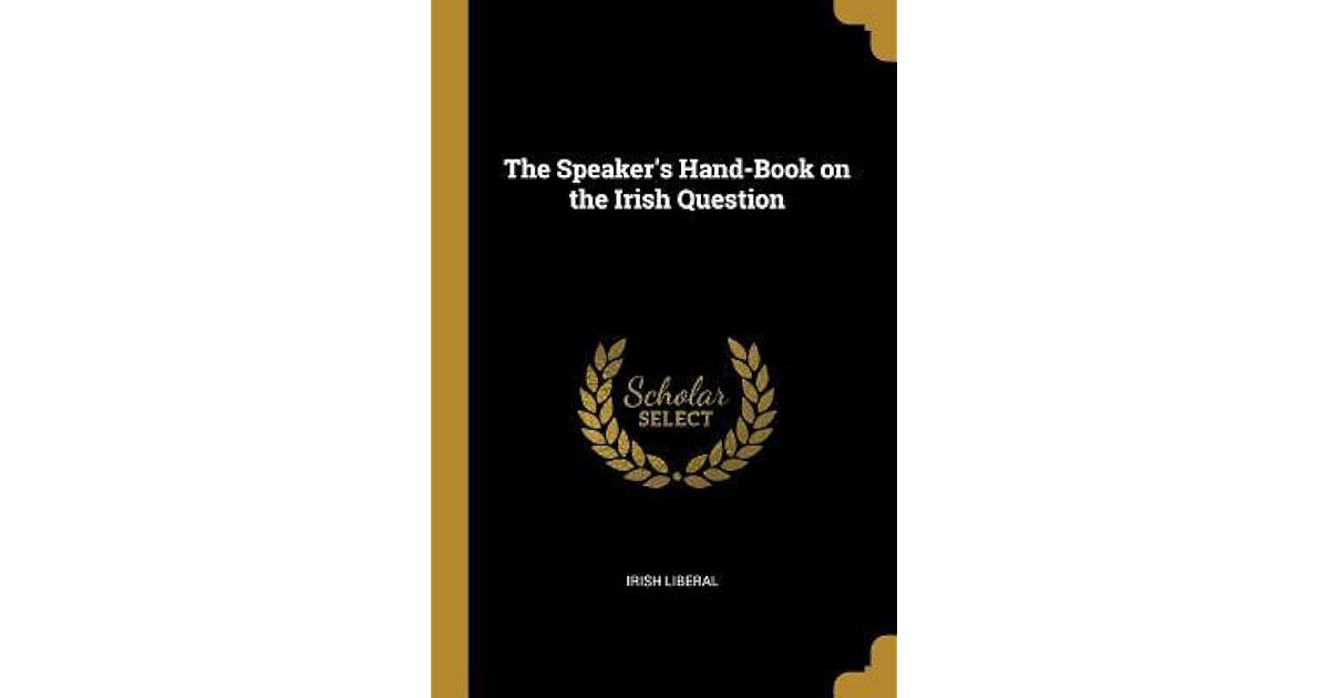 The Speaker's Hand-Book on the Irish Question by Irish Liberal