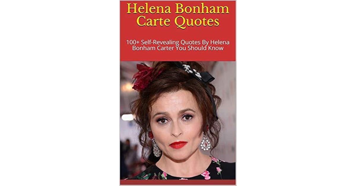 Helena Bonham Carte Quotes: 100+ Self-Revealing Quotes By Helena Bonham ...