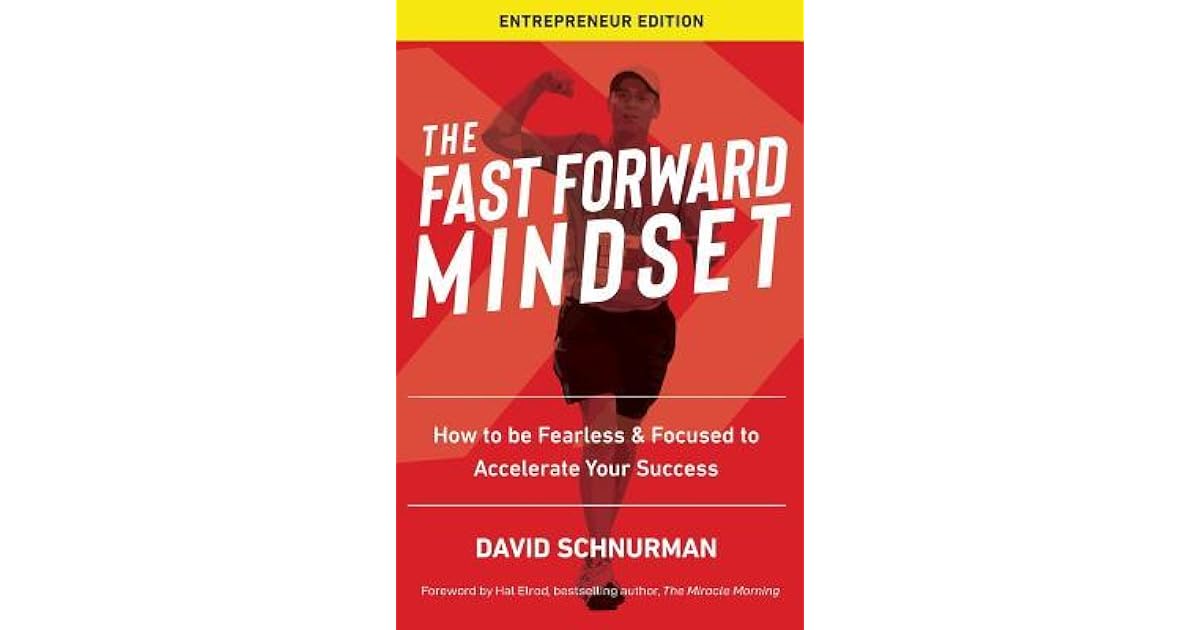 The Fast Forward Mindset: How to Be Fearless & Focused to Accelerate ...