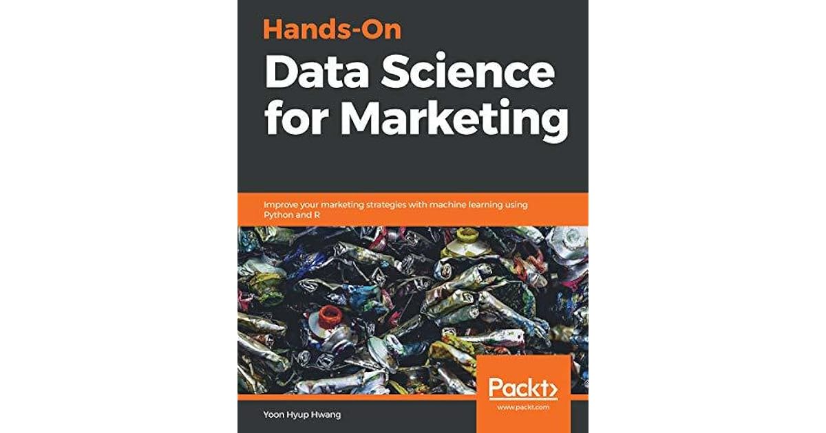 Hands-On Data Science for Marketing: Improve your marketing strategies ...