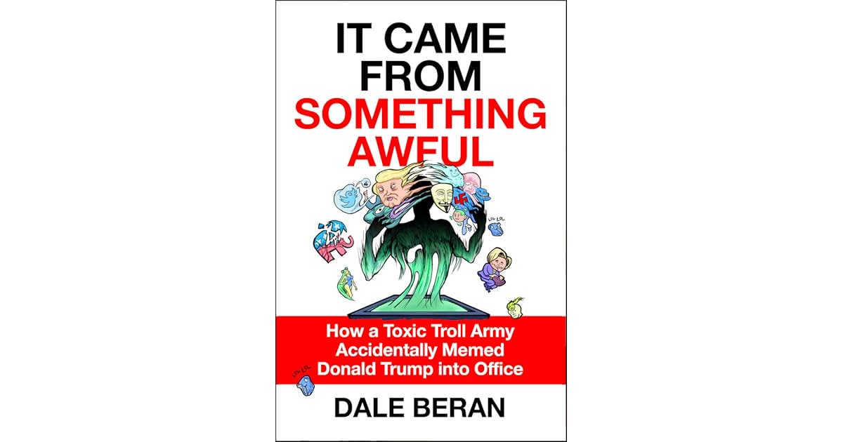 It Came from Something Awful: How a Toxic Troll Army Accidentally Memed ...